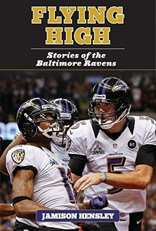 Flying High: Stories of the Baltimore Ravens by Jamison Hensley | Goodreads