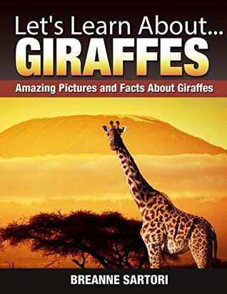 Giraffes: Amazing Pictures and Facts About Giraffes by Breanne Sartori | Goodreads