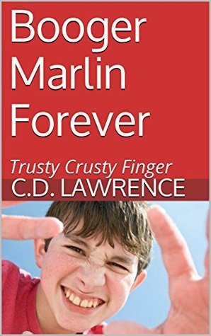 Booger Marlin Forever: Trusty Crusty Finger by C.D. Lawrence | Goodreads
