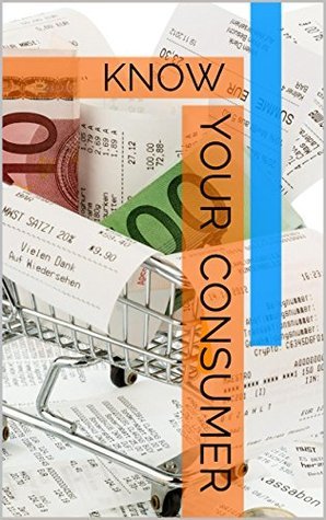 Know Your Consumer: All You Need to Know About Your Consumer for ...