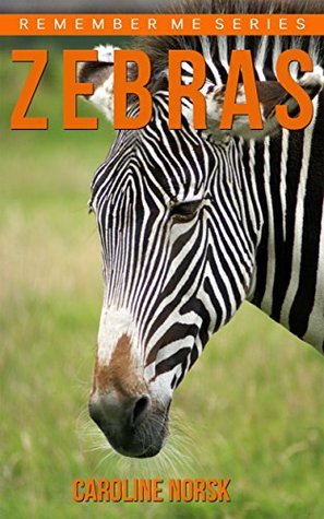 Zebra: Amazing Photos & Fun Facts Book About Zebras For Kids by Caroline Norsk | Goodreads