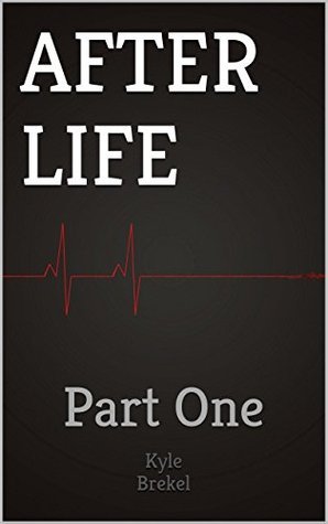 After Life: Part One by Kyle Brekel | Goodreads