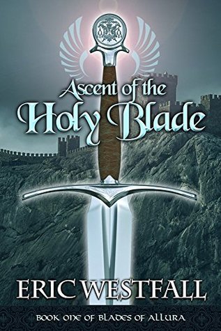 Ascent of the Holy Blade by Eric Westfall | Goodreads