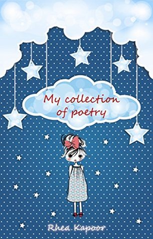 My Collection of Poetry by Rhea Kapoor | Goodreads