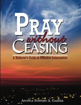 Pray Without Ceasing by Stephen Garner | Goodreads