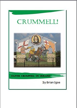 Crummell: Oliver Cromwell in Ireland by Brian Igoe | Goodreads