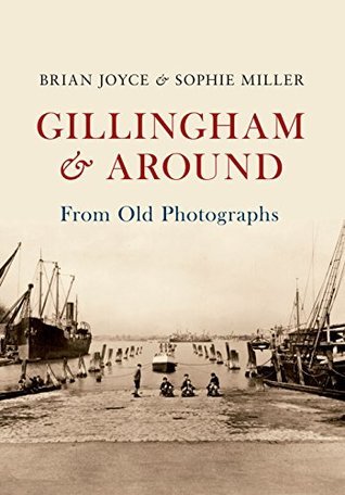 Gillingham & Around From Old Photographs by Brian Joyce | Goodreads