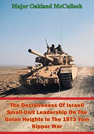 The Decisiveness Of Israeli Small-Unit Leadership On The Golan Heights ...