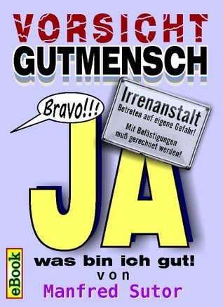 Vorsicht Gutmensch! by Manfred Sutor | Goodreads