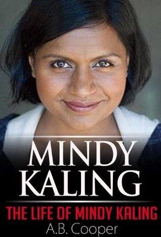 Mindy Kaling: The Life of Mindy Kaling by A.B. Cooper | Goodreads