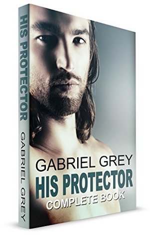 His Protector: The Complete Book (Episodes 1 - 5) by Gabriel Grey ...