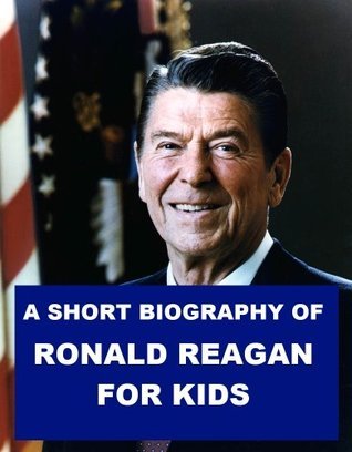 Ronald Reagan - A Short Biography for Kids by Jonathan Madden | Goodreads
