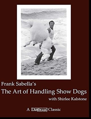 The Art Of Handling Show Dogs by Frank Sabella | Goodreads