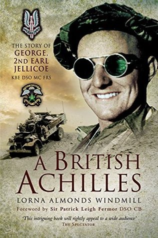 A British Achilles: The Story of George, 2nd Earl Jellicoe KBE DSO MC ...