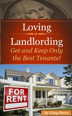 Loving Landlording: How to Get the Best Tenants and Make the Most Money ...