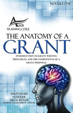 The Anatomy of a Grant: Introduction to Grant Writing Principles and ...