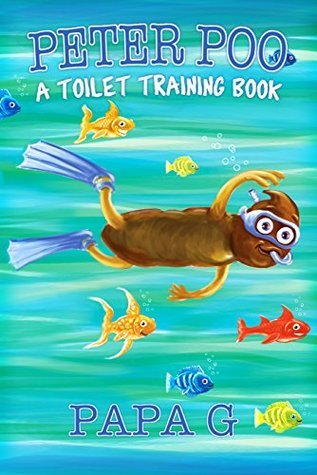 Peter Poo: A Toilet Training Picture Book by Papa G | Goodreads