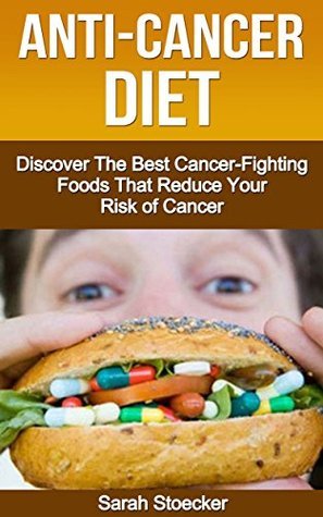 Anti-Cancer: The Anti-Cancer Diet: Discover The Best Cancer-Fighting ...