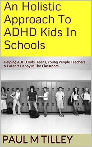 An Holistic Approach To ADHD Kids In Schools: Helping ADHD Kids, Teens ...