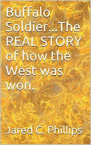 Buffalo Soldier...The UNREAL STORY of how the West was won. by Jared C ...