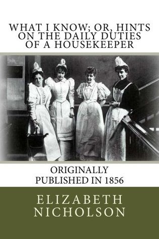 What I know; or, Hints on the Daily Duties of a Housekeeper by ...