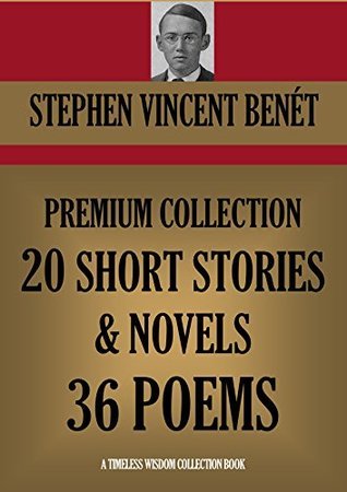 STEPHEN VINCENT BENÉT PREMIUM COLLECTION: 20 SHORT STORIES & NOVELS ...