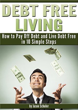 Debt Free Living: How to Pay Off Debt and Live Debt Free in 10 Simple ...