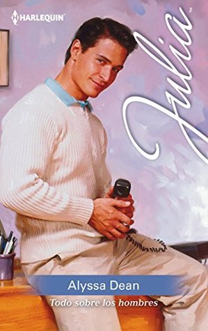 Todo sobre los hombres by Alyssa Dean | Goodreads