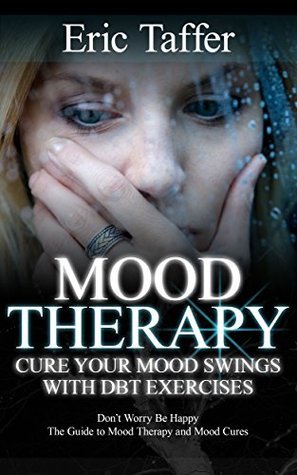 Mood Therapy: Cure Your Mood Swings with DBT Exercises: Don’t Worry Be ...