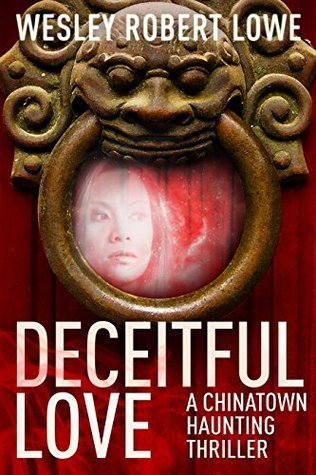 Deceitful Love (Chinatown Haunting #3) by Wesley Robert Lowe | Goodreads