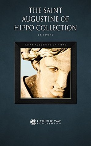 The Saint Augustine of Hippo Collection [53 Books] by Augustine of ...