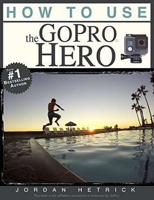 How To Use The GoPro HERO: For the HERO, HERO+ and HERO+ LCD by Jordan ...
