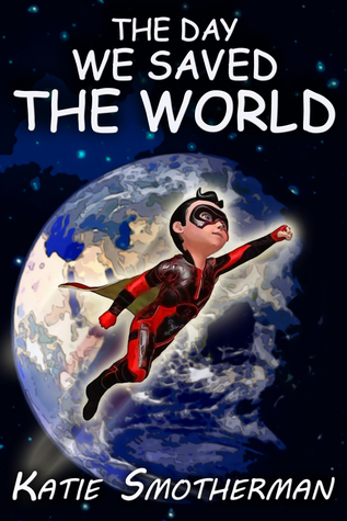 The Day We Saved the World (Book One) by Katie Smotherman | Goodreads