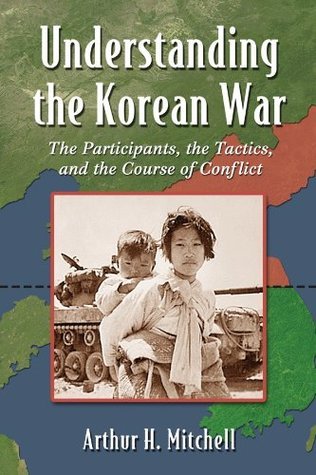 Understanding the Korean War: The Participants, the Tactics, and the ...