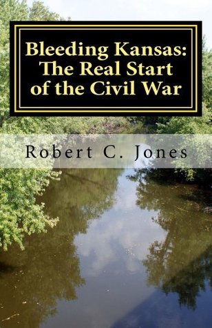 Bleeding Kansas: The Real Start of the Civil War by Robert C. Jones ...
