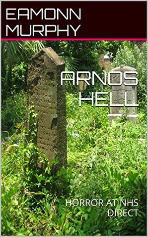 ARNOS HELL: HORROR AT NHS DIRECT by Eamonn Murphy | Goodreads