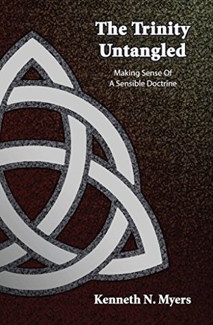 The Trinity Untangled: Making Sense Of A Sensible Doctrine by Kenneth ...