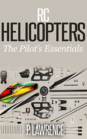 RC Helicopters: The Pilot's Essentials by Paul Lawrence | Goodreads