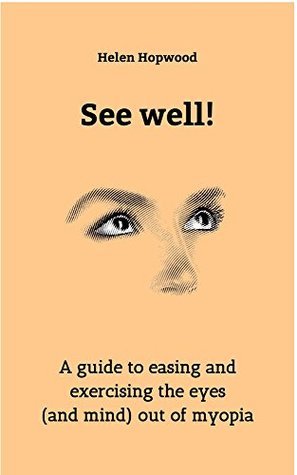 See well!: A guide to easing and exercising the eyes (and mind) out of ...