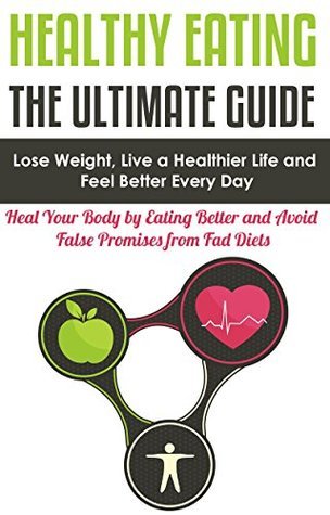 Healthy Eating: The Ultimate Guide: Lose Weight, Live a Healthier Life ...