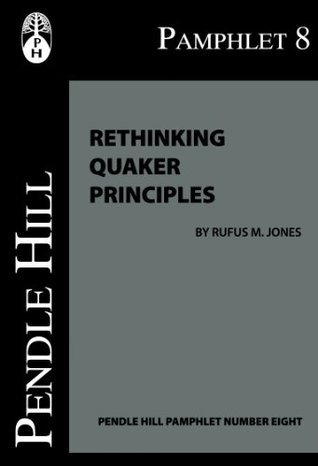 Rethinking Quaker Principles by Rufus Matthew Jones | Goodreads
