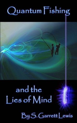Quantum Fishing and the Lies of Mind by S. Garrett Lewis | Goodreads
