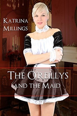 The O'reillys and the Maid by Katrina Millings | Goodreads