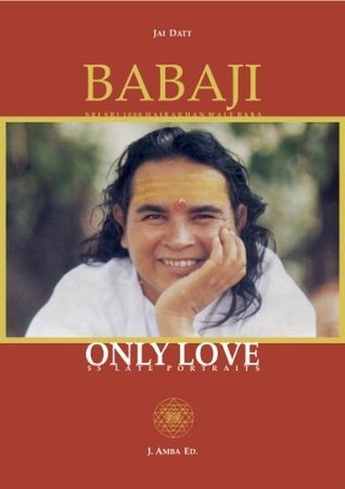 Babaji Only Love: 55 Late Portraits by Jai Datt | Goodreads