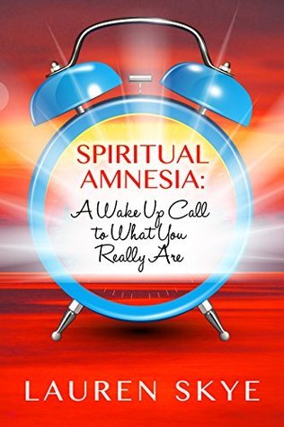Spiritual Amnesia: A Wake Up Call To What You Really Are by Lauren Skye ...
