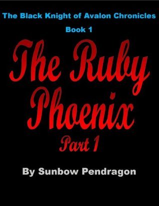 The Ruby Phoenix, Part 1 by Sunbow Pendragon | Goodreads