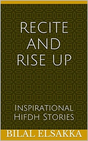 Recite and Rise Up: Inspirational Hifdh Stories by Bilal Elsakka ...