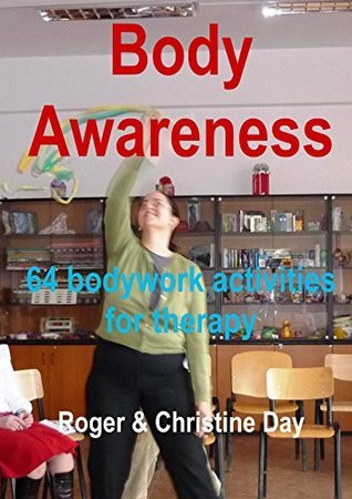 Body Awareness: 64 bodywork activities for therapy by Roger Day | Goodreads
