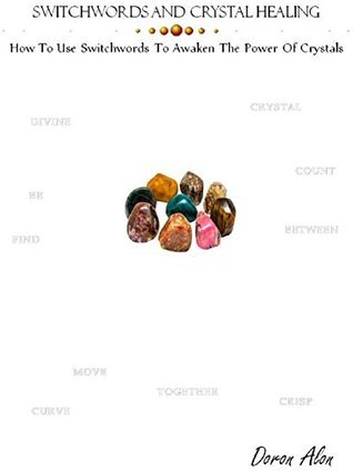 Switchwords and Crystal Healing: How To Use Switchwords To Awaken The Power Of Crystals by Doron ...