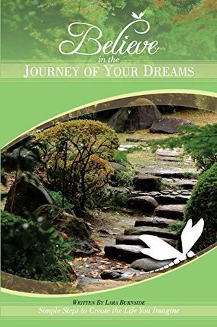 Believe in the Journey of Your Dreams: Simple Steps to Create the Life ...